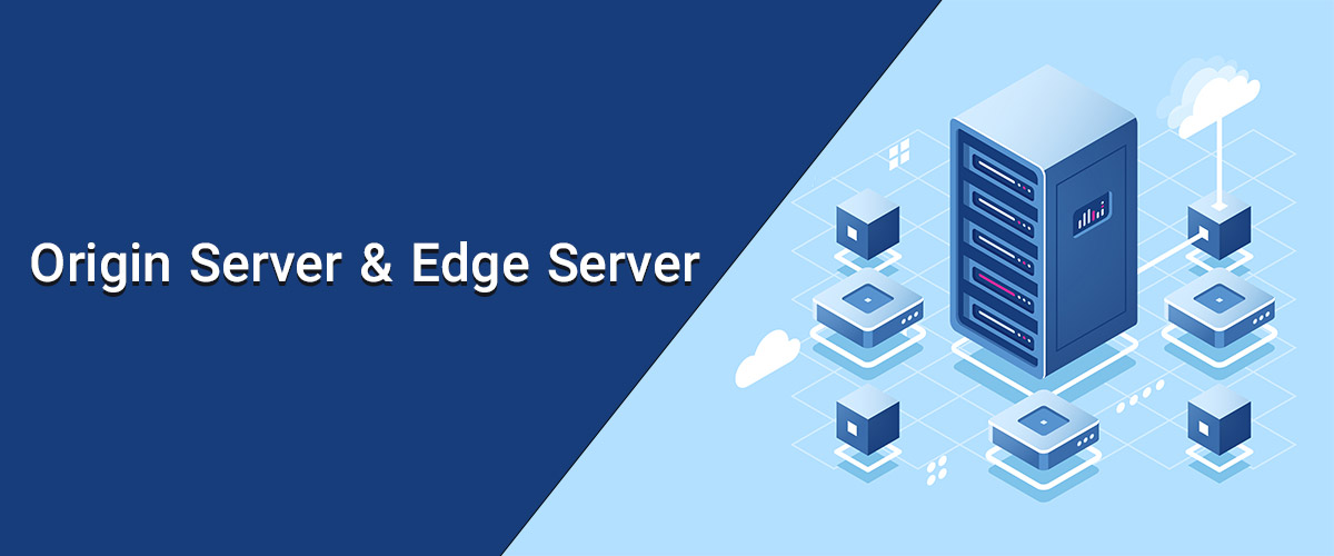 سرور مبدأ (Orgin) و سرور لبه (Edge) در CDN - اَبر دِراک